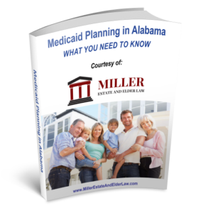 Medicaid Planning In Alabama: What You Need To Know | Miller Estate and ...